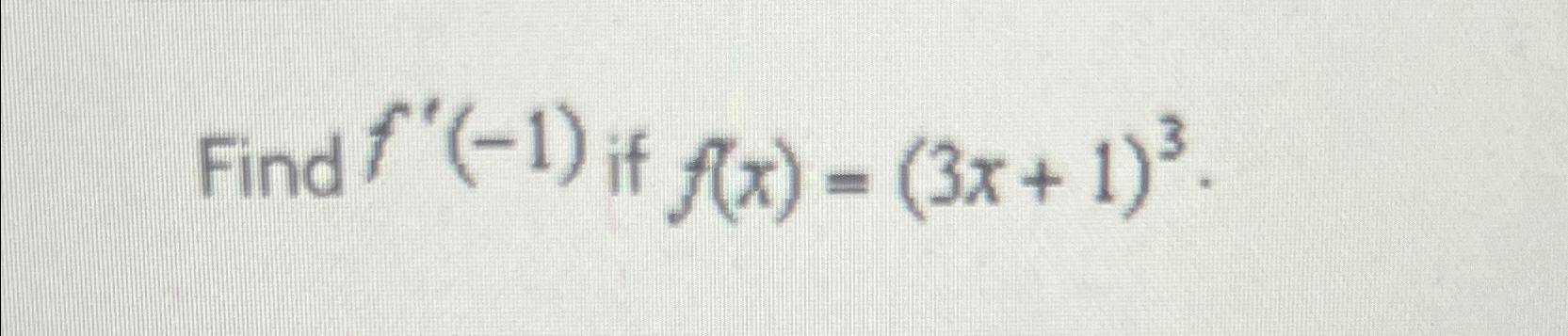 Solved Find f'(-1) ﻿if f(x)=(3x+1)3 | Chegg.com