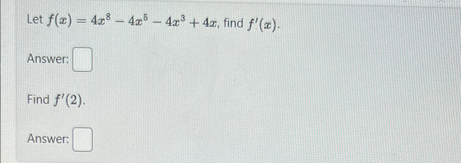 Solved Let f(x)=4x8-4x5-4x3+4x, ﻿find f'(x)Answer:Find | Chegg.com