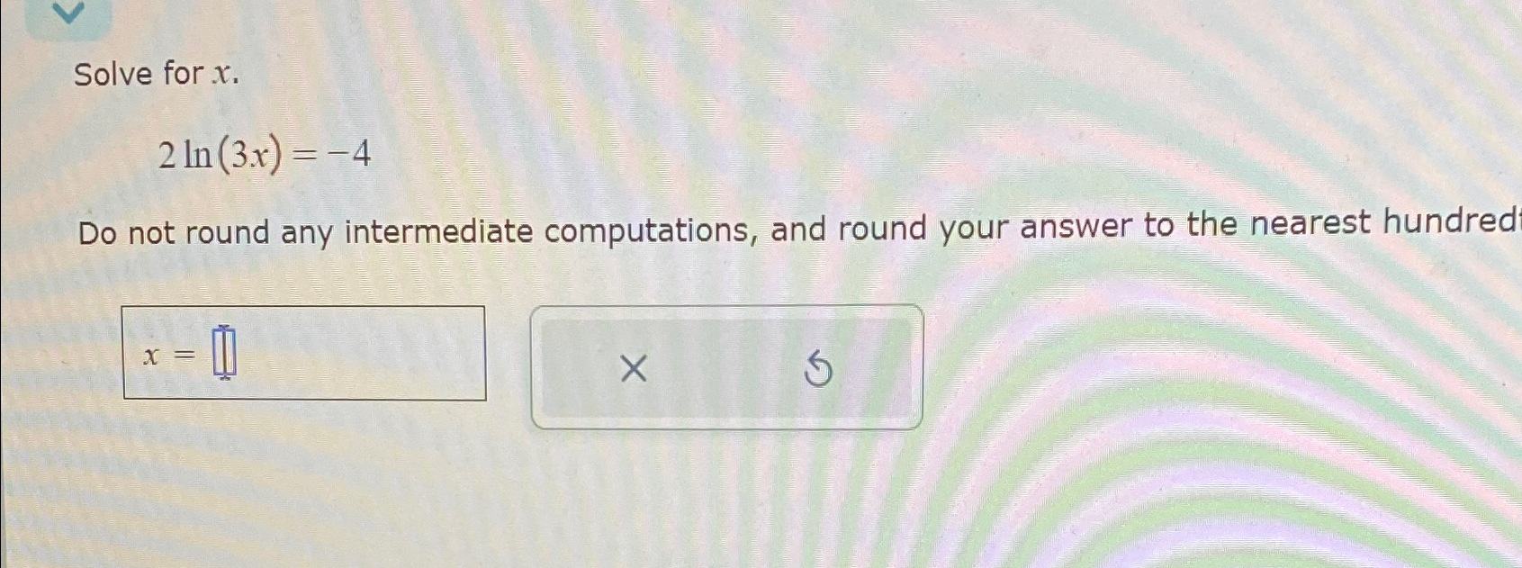 Solved Solve for x.2ln(3x)=-4Do not round any intermediate | Chegg.com