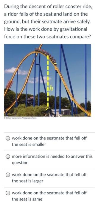 Solved During the descent of the roller coaster ride, a | Chegg.com