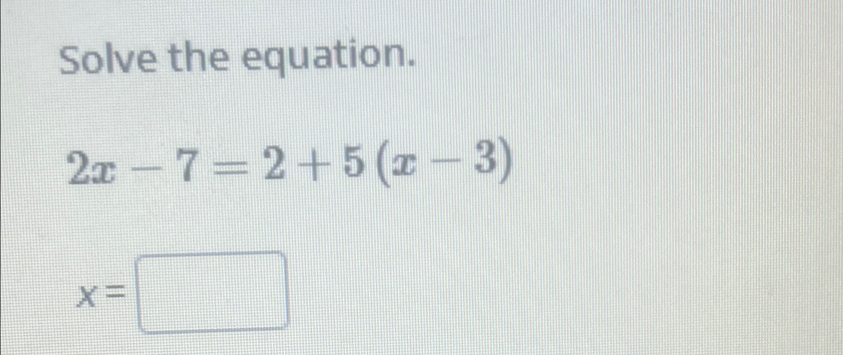 Solved Solve the equation.2x-7=2+5(x-3)x= | Chegg.com