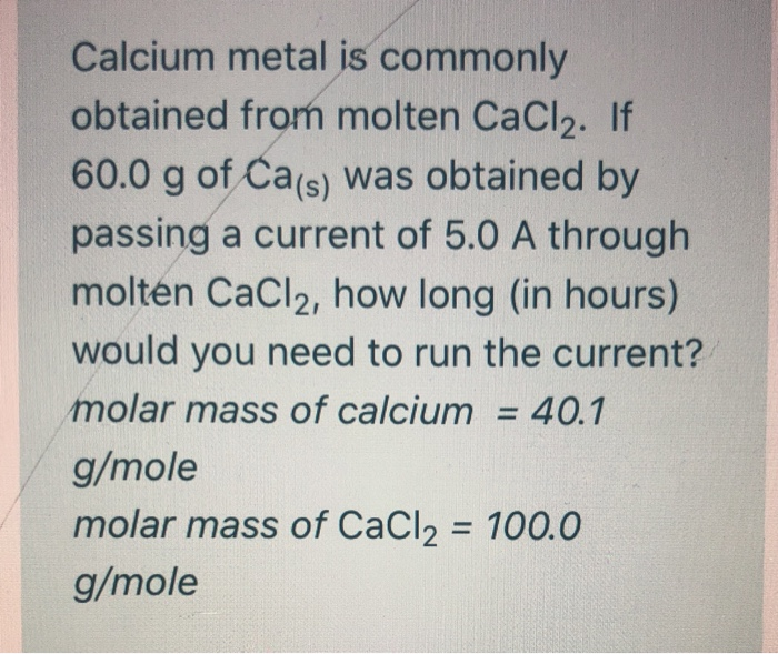 Solved Calcium metal is commonly obtained from molten CaCl2. | Chegg.com