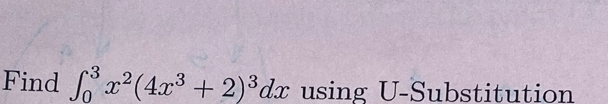Solved Find ∫03x2(4x3+2)3dx ﻿using U-Substitution | Chegg.com
