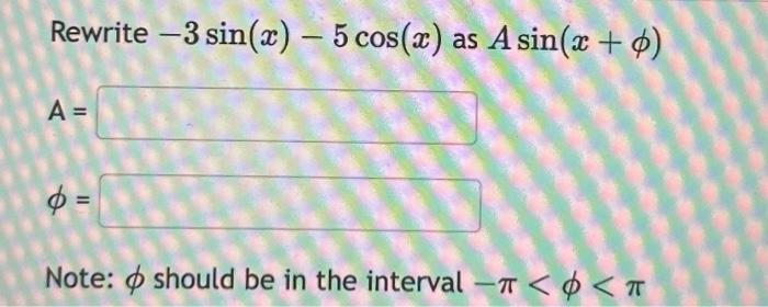 Solved Rewrite -3 sin(x) - 5 cos(x) as A sin(x + p) A = 6 = | Chegg.com