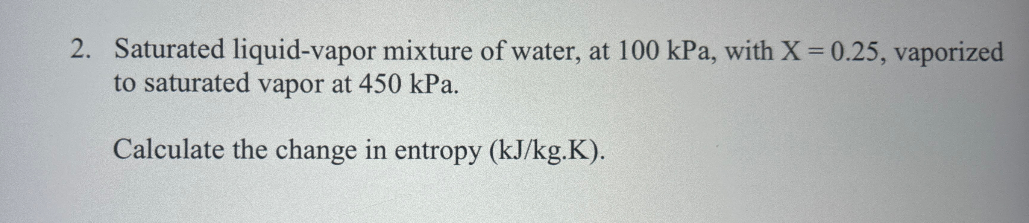 Solved Saturated liquid-vapor mixture of water, at 100kPa, | Chegg.com