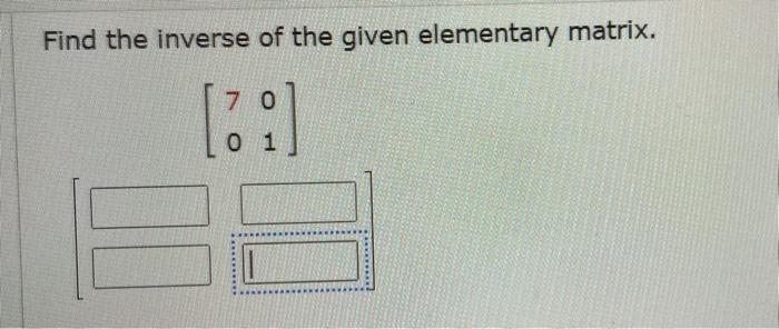 Solved Find the inverse of the given elementary matrix. 70 | Chegg.com