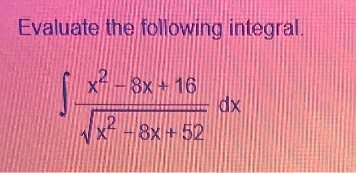 Solved Evaluate the following integral. x² - 8x+16/ square | Chegg.com