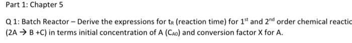 Solved Q 1: Batch Reactor - Derive the expressions for tR | Chegg.com