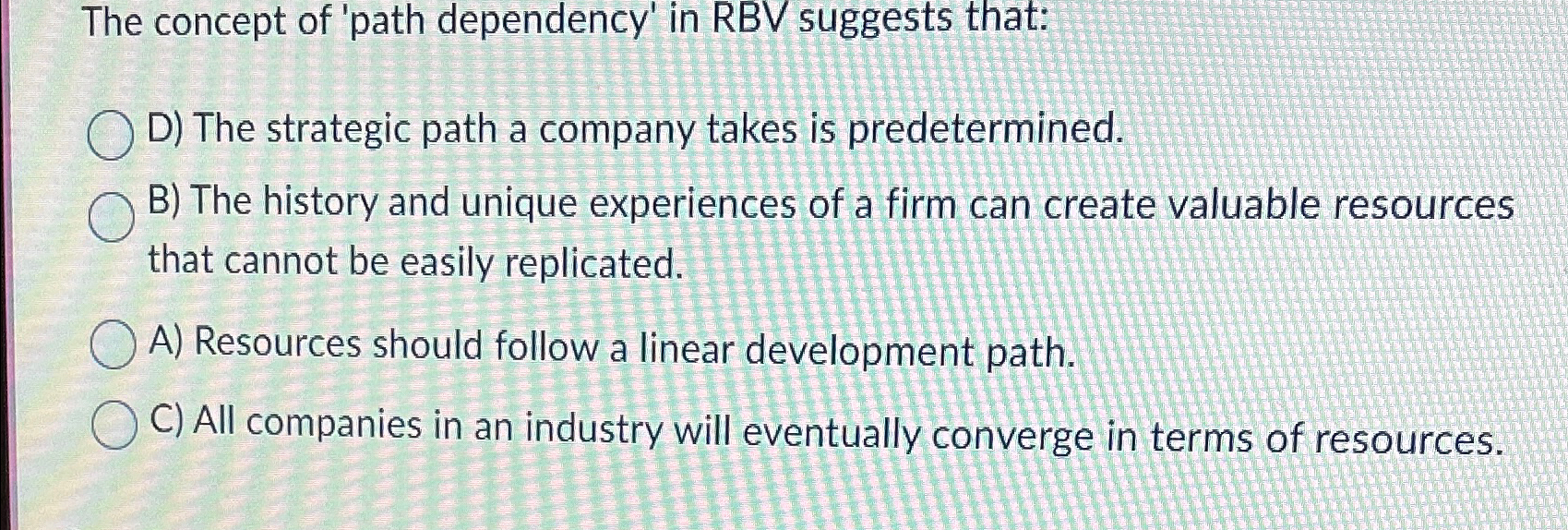 Solved The concept of 'path dependency' in RBV suggests | Chegg.com