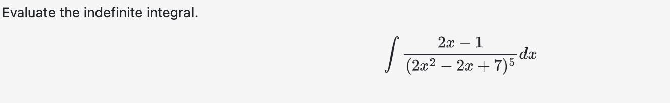 Solved Evaluate the indefinite integral.∫﻿﻿2x-1(2x2-2x+7)5dx | Chegg.com