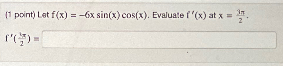 Solved (1 ﻿point) ﻿Let f(x)=-6xsin(x)cos(x). ﻿Evaluate f'(x) | Chegg.com