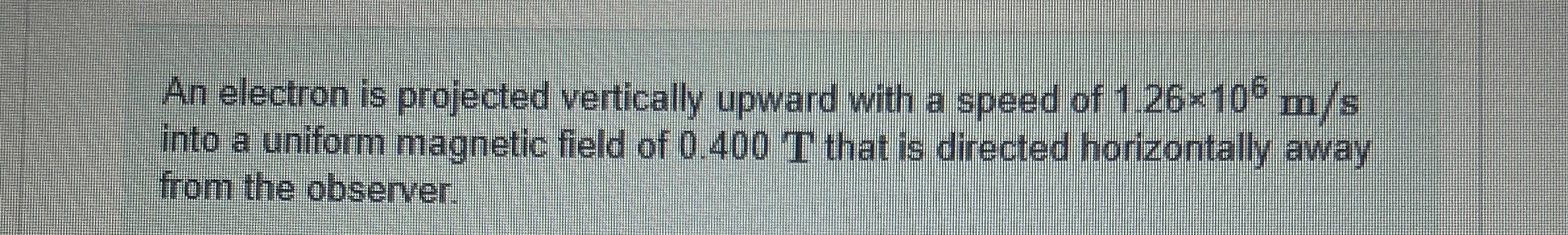 Solved An electron is projected vertically upward with a | Chegg.com