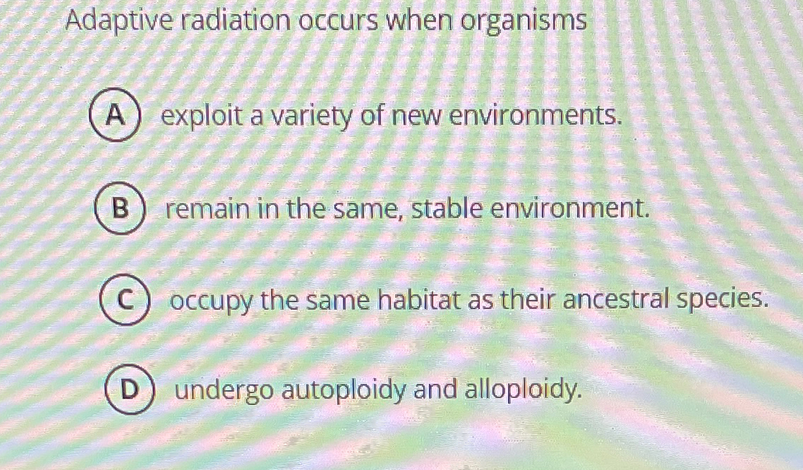 Solved Adaptive radiation occurs when organismsexploit a | Chegg.com