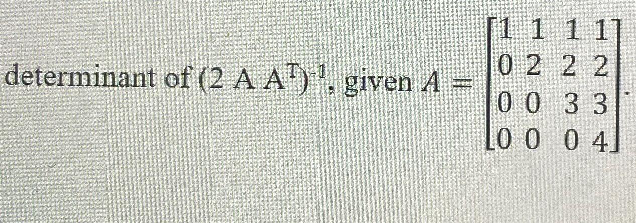 Solved determinant of (2(A)AT)-1, ﻿given | Chegg.com