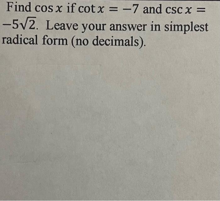 Solved Find cosx if cotx=−7 and cscx= −52. Leave your answer | Chegg.com