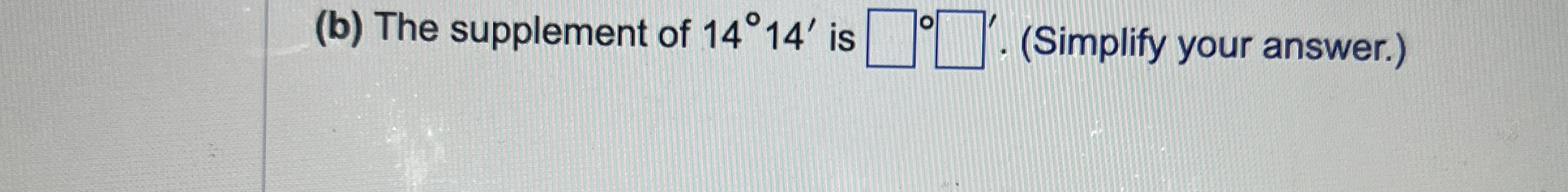 Solved (b) ﻿The supplement of 14°14' ﻿is 10 (Simplify your | Chegg.com