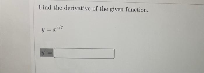 Solved Find the derivative of the given function. y=x3/7 y′= | Chegg.com