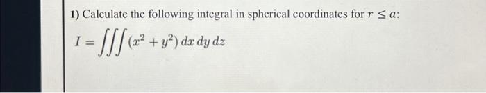 Solved 1) Calculate the following integral in spherical | Chegg.com
