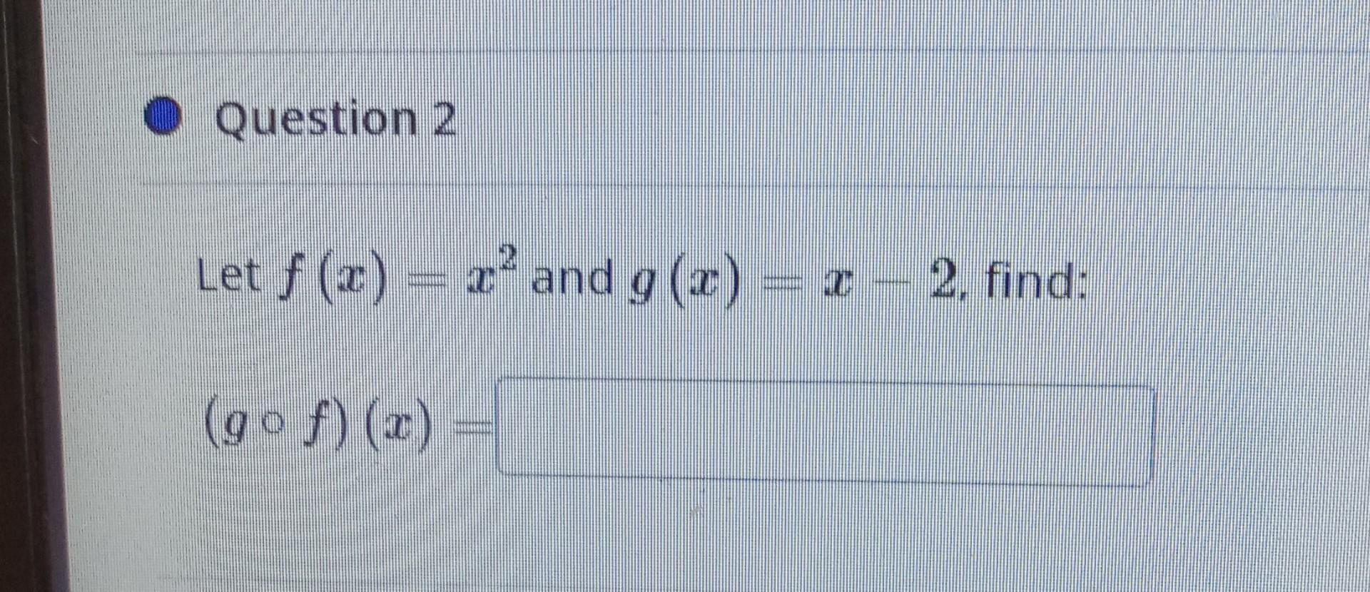 Solved Question 2 Let f(x)=x2 and g(x)=x−2, find: | Chegg.com