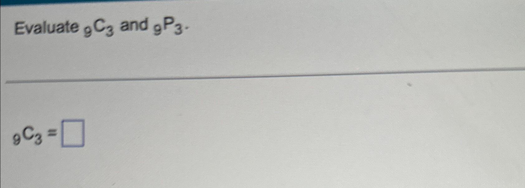 Solved Evaluate ?9C3 ﻿and ?9P3.?9C3= | Chegg.com