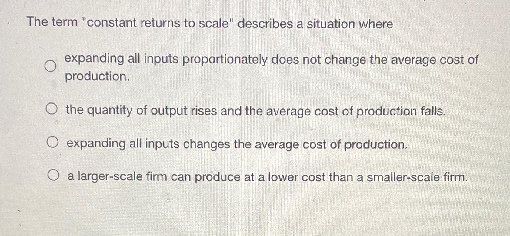 Solved The term "constant returns to scale" describes a | Chegg.com
