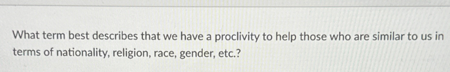 Solved What term best describes that we have a proclivity to | Chegg.com