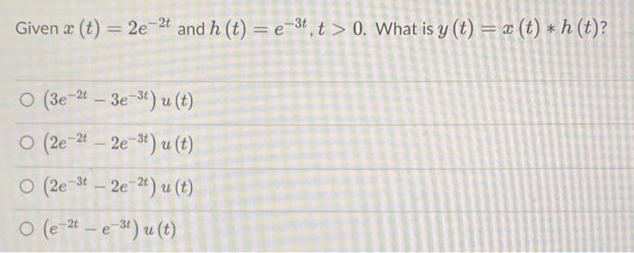 Solved Given x (t) = 2e-2t and h (t) = e-3t, t > 0. What is | Chegg.com