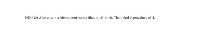Solved [4](4) Let A be an n×n idempotent matrix (that is, | Chegg.com