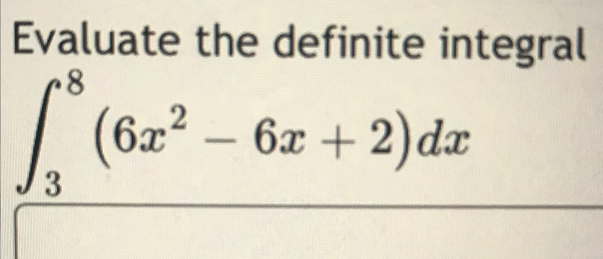 Solved Evaluate the definite integral∫38(6x2-6x+2)dx | Chegg.com