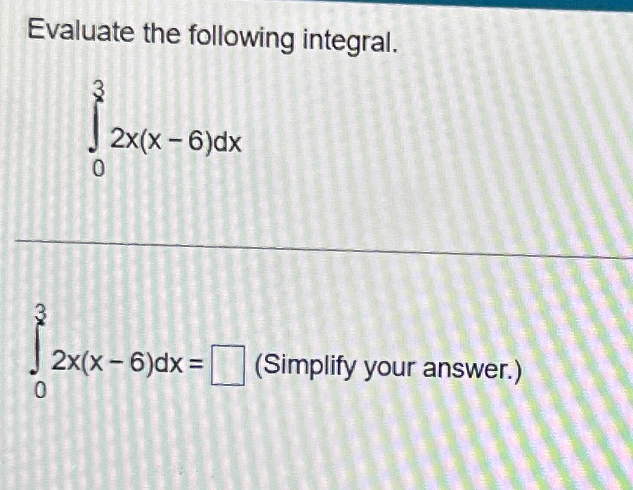 Solved Evaluate the following integral.∫032x(x-6)dx(Simplify | Chegg.com