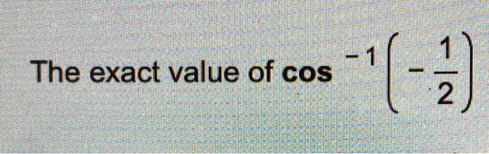 Solved The exact value of cos (-1) 2 | Chegg.com