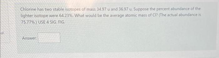 Solved Chlorine has two stable isotopes of mass 34.97u and | Chegg.com
