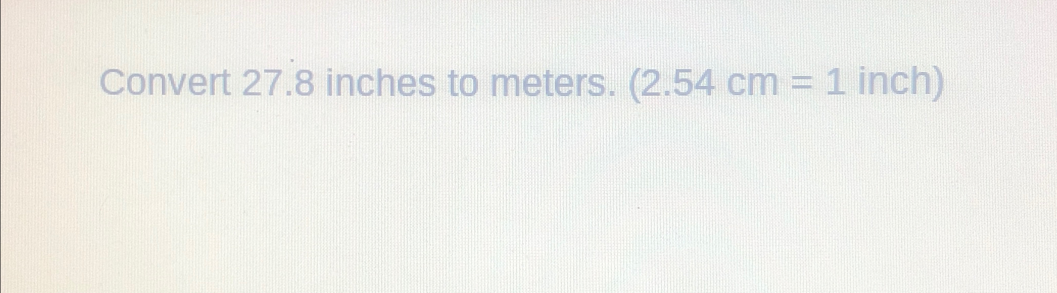 Solved Convert 27.8 ﻿inches to meters. )=(1inch | Chegg.com
