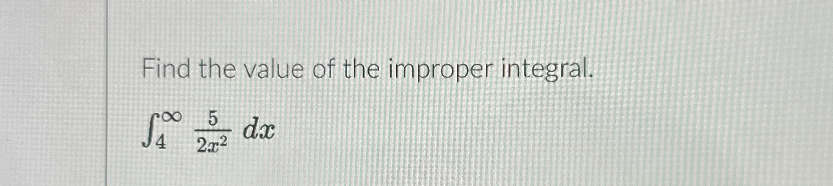 Solved Find the value of the improper integral.∫4∞52x2dx | Chegg.com