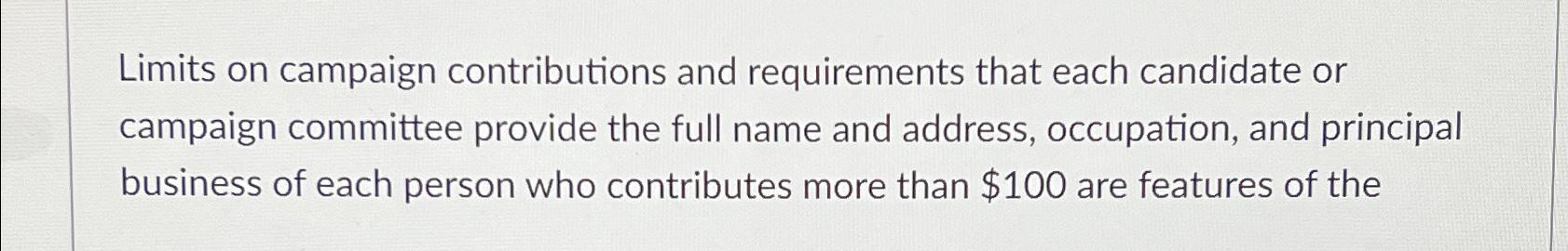 Solved Limits on campaign contributions and requirements | Chegg.com