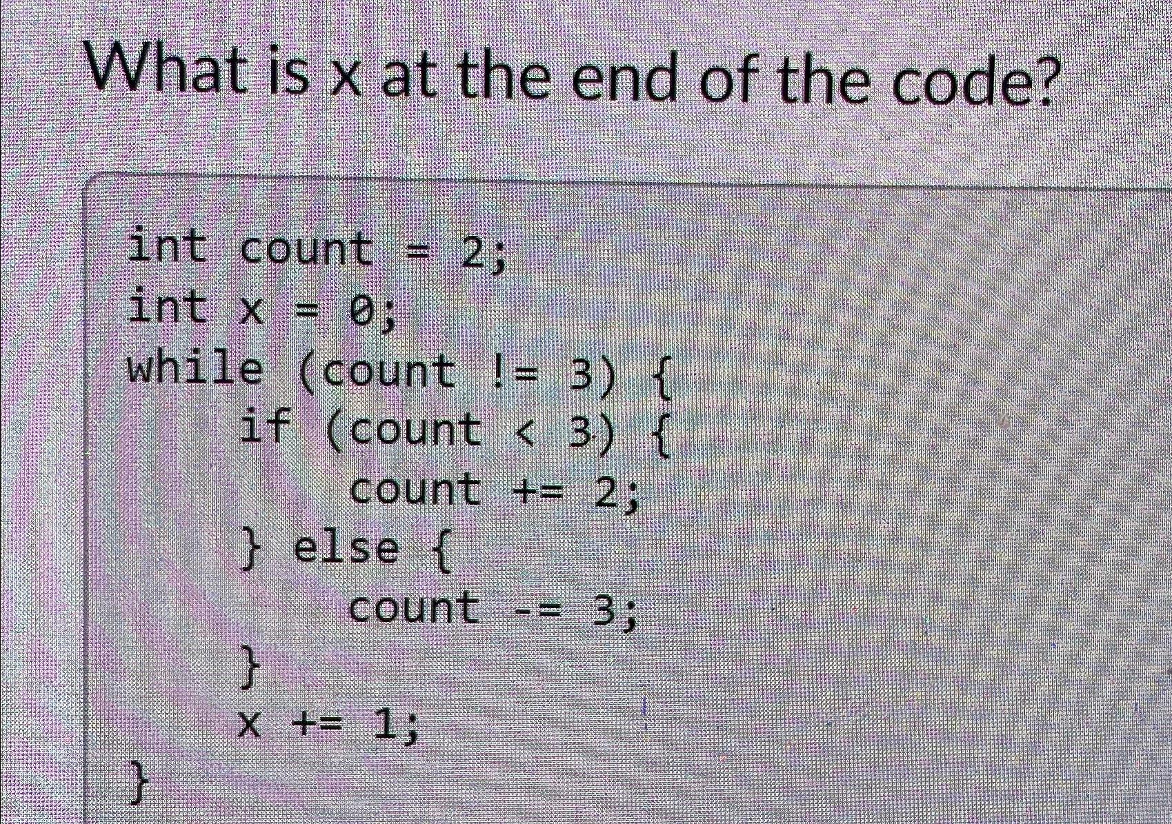 Solved What is x ﻿at the end of the code?int count =2int | Chegg.com