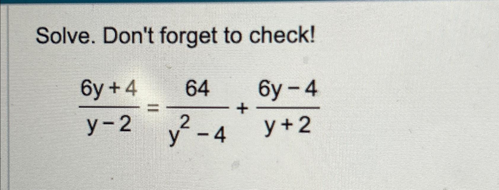 Solved Solve. Don't forget to check!6y+4y-2=64y2-4+6y-4y+2 | Chegg.com