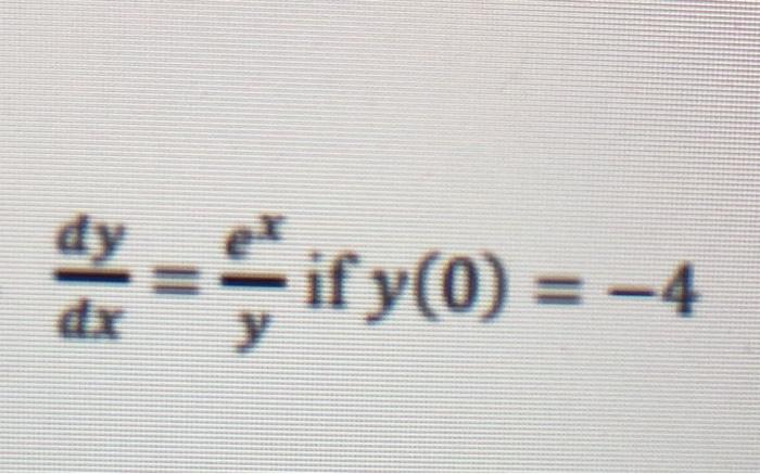 Solved dxdy=yex if y(0)=−4 | Chegg.com