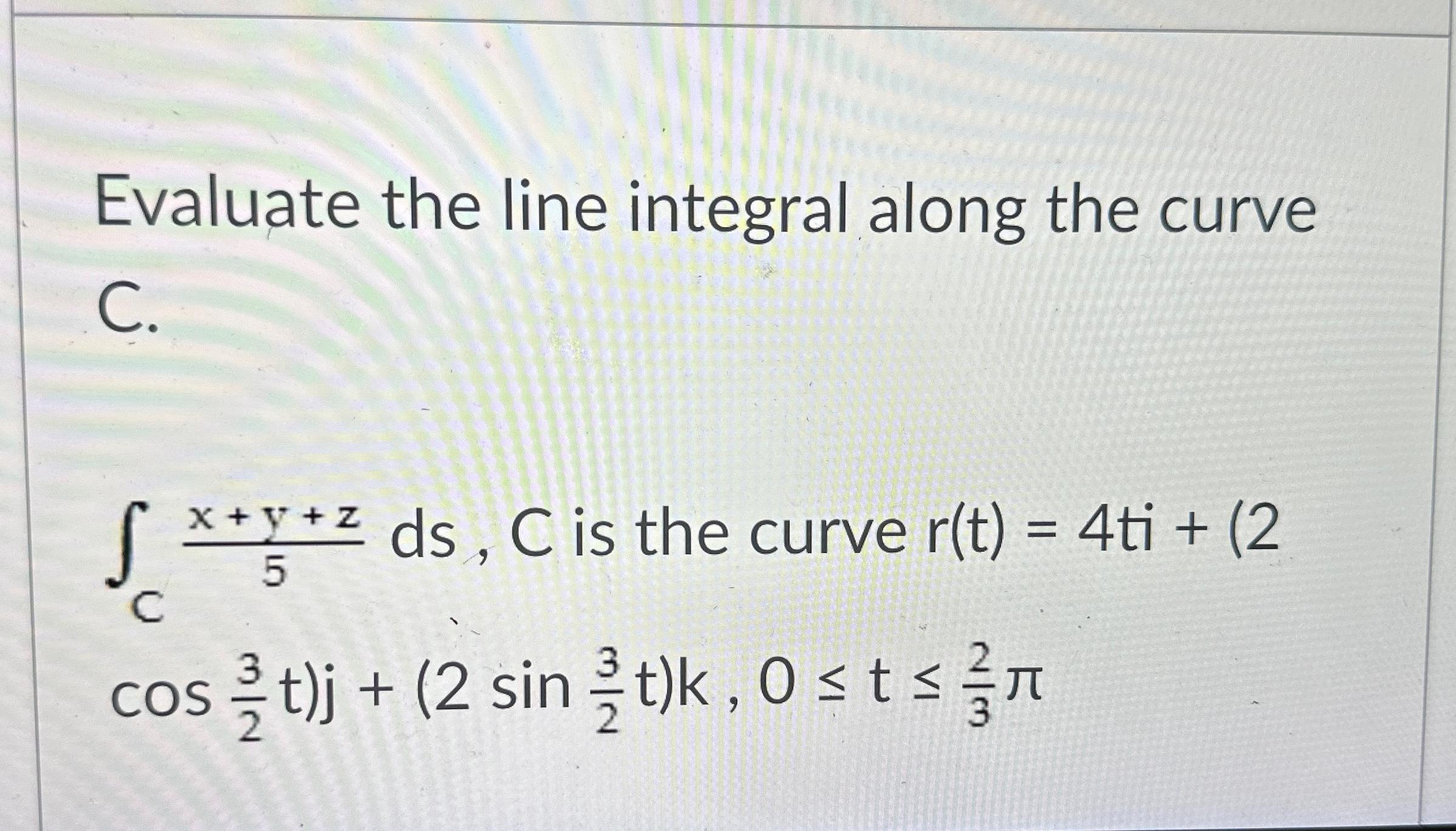 Solved Evaluate the line integral along the curve | Chegg.com