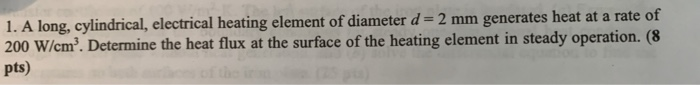 Solved 1. A long, cylindrical, electrical heating element of | Chegg.com
