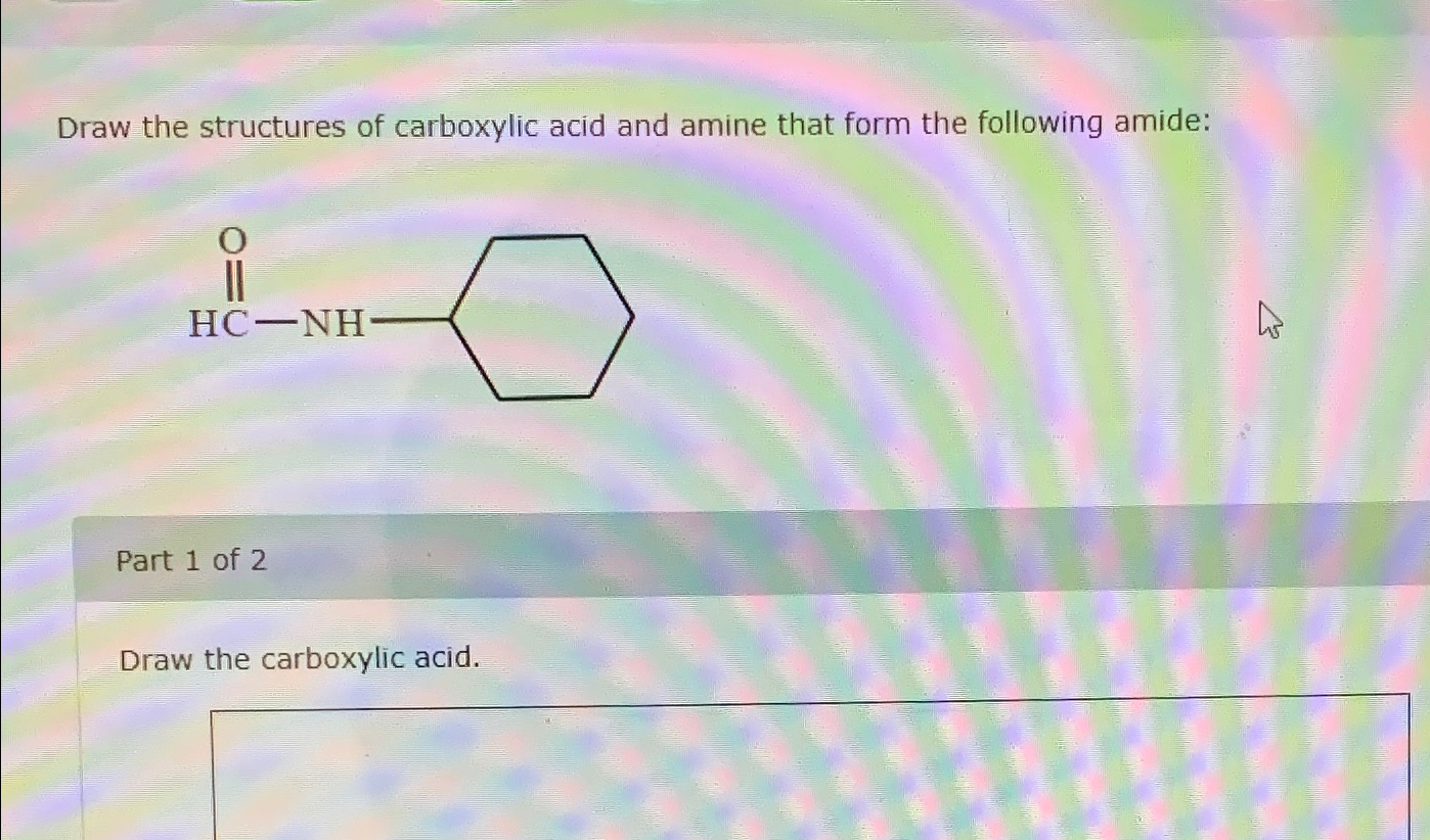 Solved Draw the structures of carboxylic acid and amine that | Chegg.com