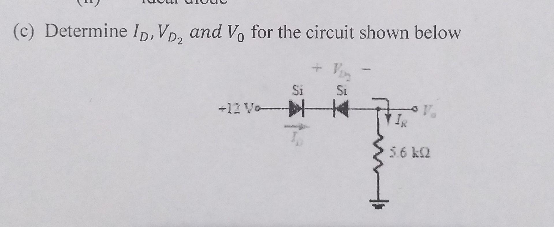 Solved (c) Determine ID,VD2 and V0 for the circuit shown | Chegg.com