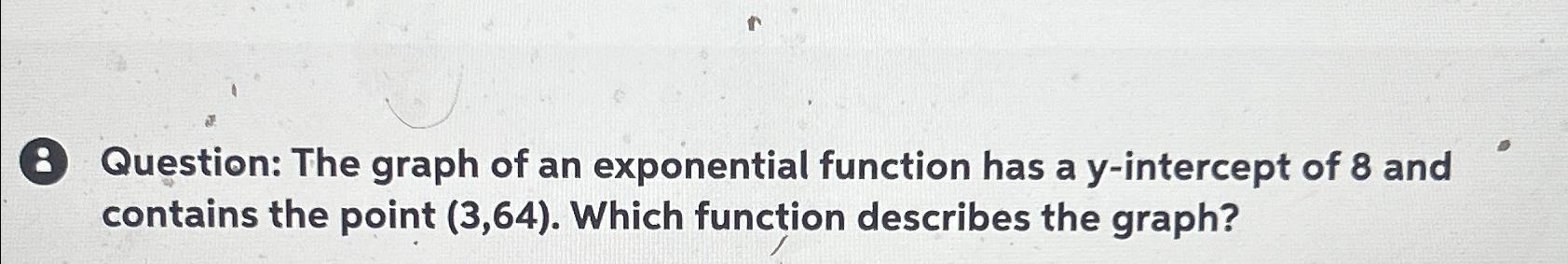 Solved 8 ﻿Question: The graph of an exponential function has | Chegg.com