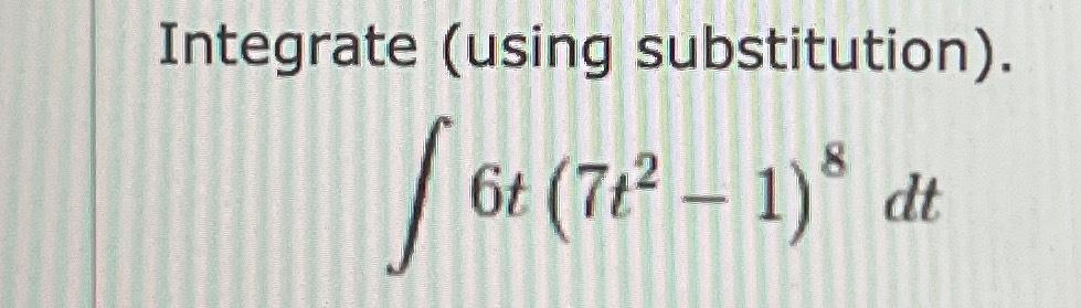 Solved Integrate (using substitution).∫﻿﻿6t(7t2-1)8dt | Chegg.com