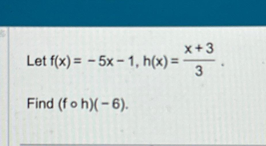 Solved Let f(x)=-5x-1,h(x)=x+33Find (f@h)(-6). | Chegg.com