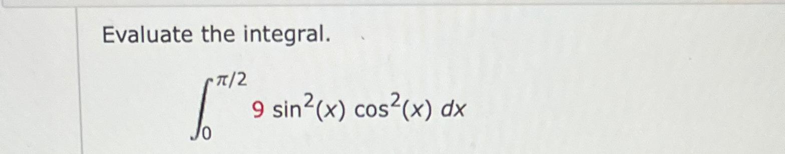 Solved Evaluate the integral.∫0π29sin2(x)cos2(x)dx | Chegg.com
