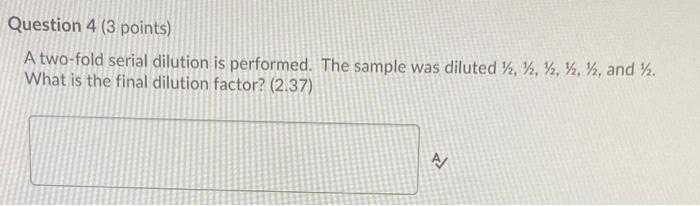 Solved Question 4 (3 points) A two-fold serial dilution is | Chegg.com