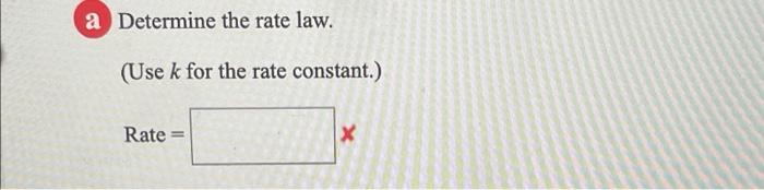 Solved a Determine the rate law. (Use k for the rate | Chegg.com