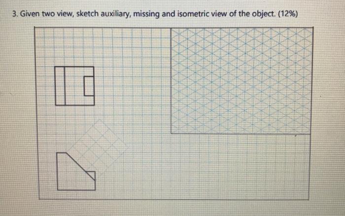 Solved 3. Given two view, sketch auxiliary, missing and | Chegg.com