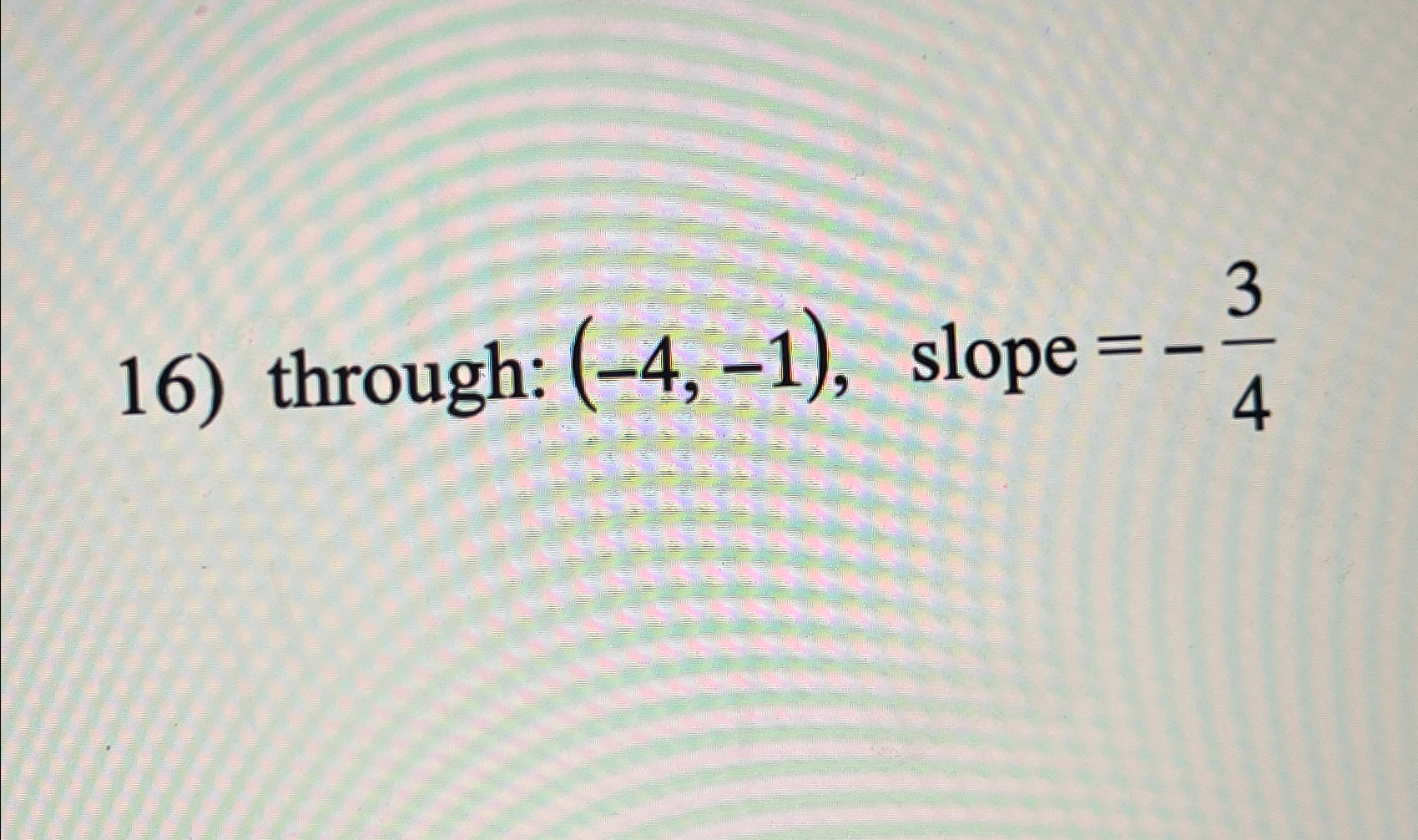 Solved through: (-4,-1), ﻿slope =-34 | Chegg.com
